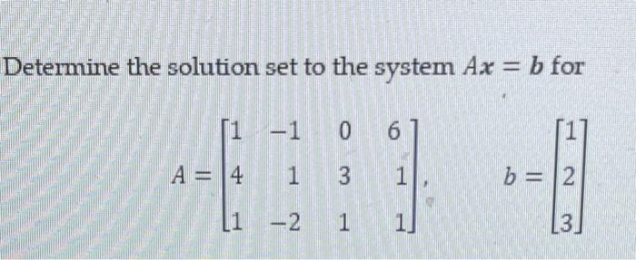 Solved Determine the solution set to the system Ax=b for | Chegg.com