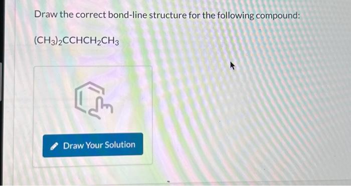 Solved Draw the correct bond-line structure for the | Chegg.com