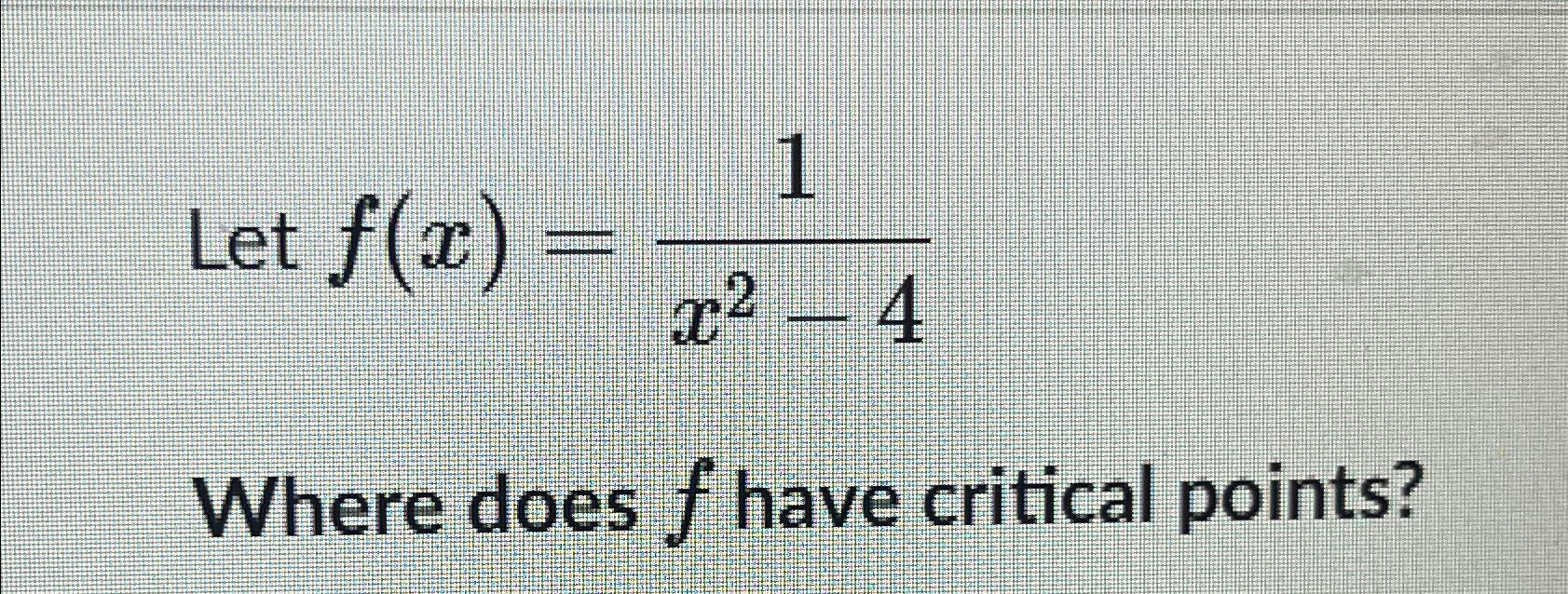 Solved Let f(x)=1x2-4Where does f ﻿have critical points? | Chegg.com
