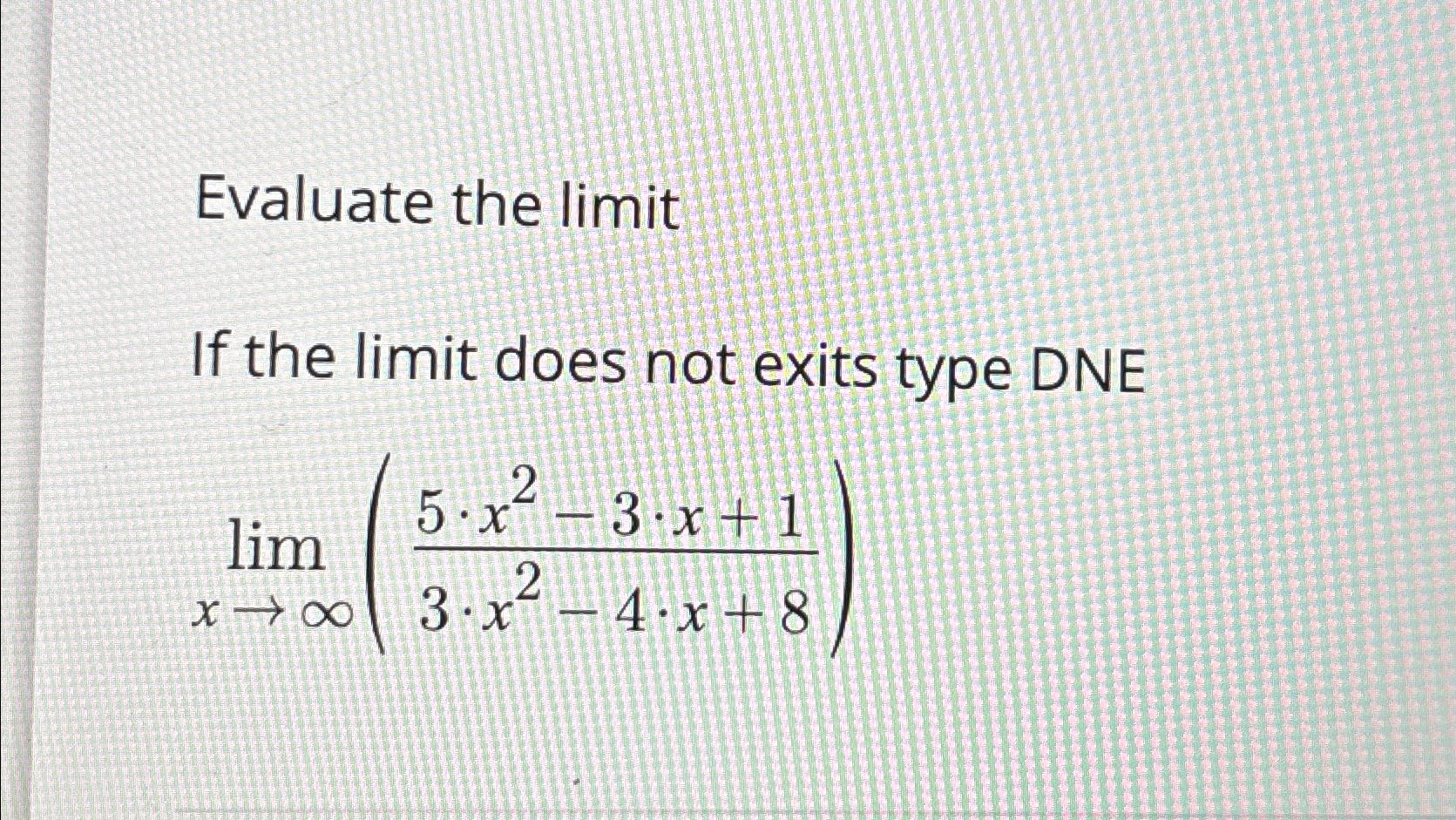 Solved Evaluate the limitIf the limit does not exits type | Chegg.com