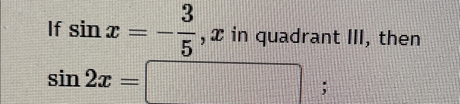 Solved If sinx=-35,x ﻿in quadrant III, then sin2x= | Chegg.com