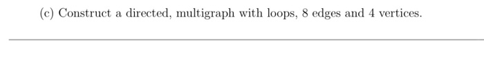 Solved (c) Construct a directed, multigraph with loops, 8 | Chegg.com