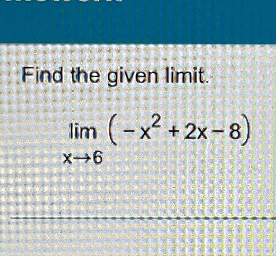 Solved Find the given limit.limx→6(-x2+2x-8) | Chegg.com