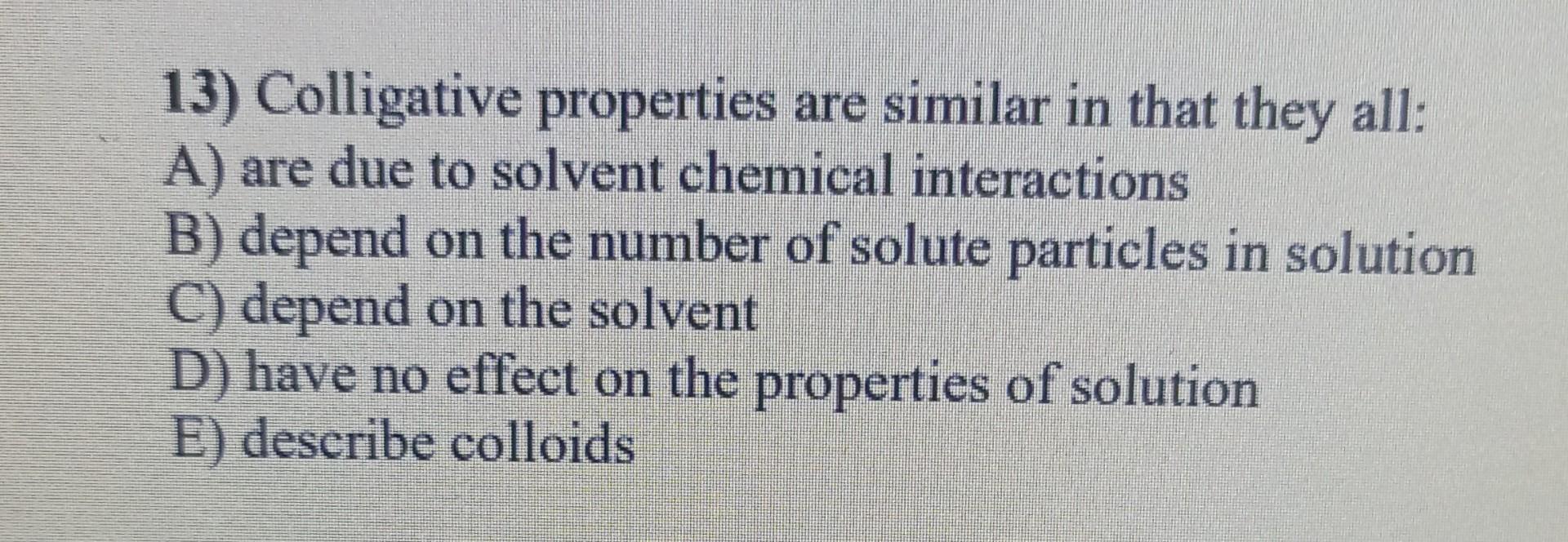 Solved 13) Colligative properties are similar in that they | Chegg.com