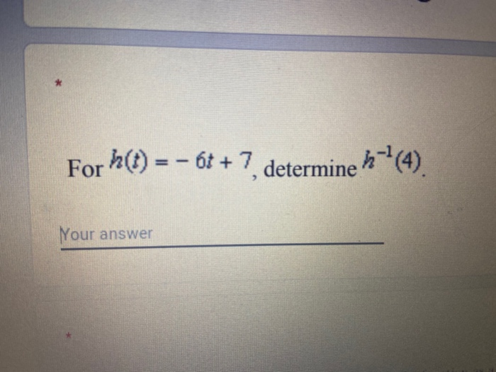 Solved For h(t) = - 6+ + 7 determine h-|(4) Your answer | Chegg.com