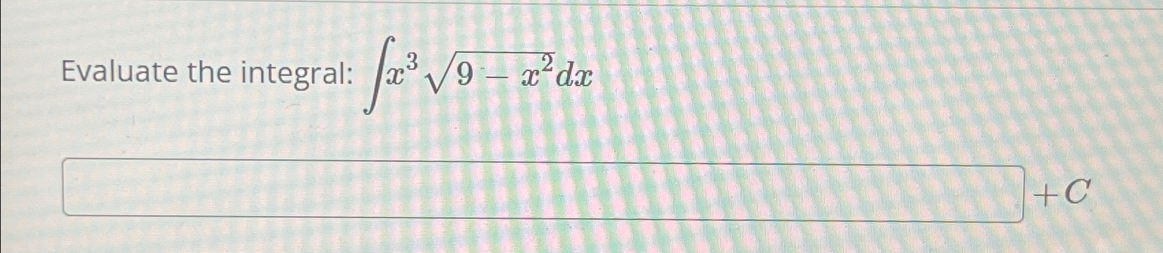 Solved Evaluate the integral: ∫﻿﻿x39-x22dx+C | Chegg.com