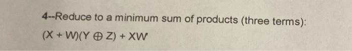 Solved 4-Reduce to a minimum sum of products (three terms): | Chegg.com