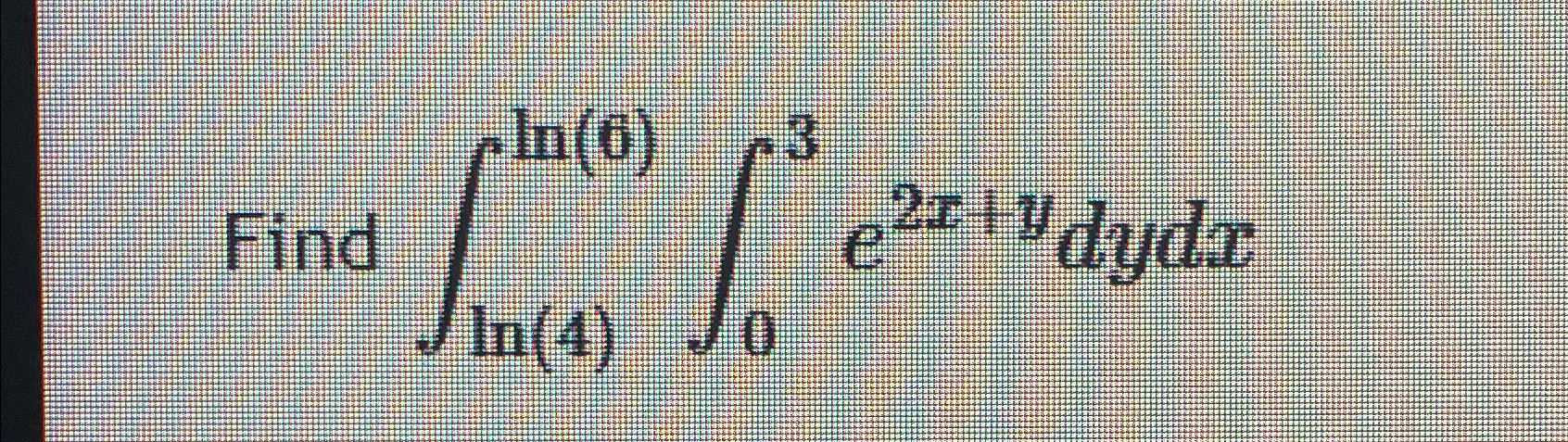 Solved Find ∫ln(4)ln(6)∫03e2x+ydydx | Chegg.com