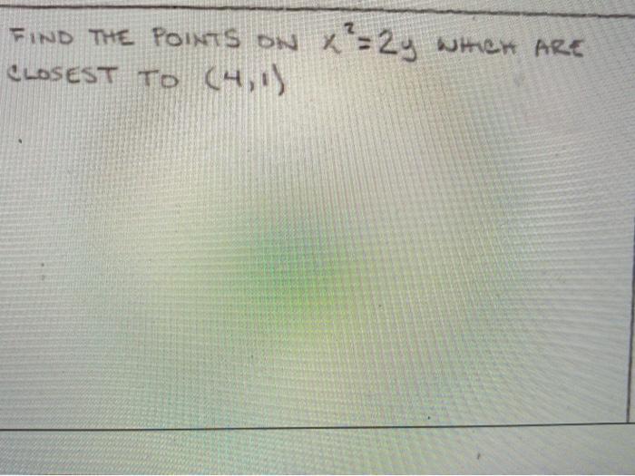 Solved FIND THE PONNTS DN x2=2y wHCH ARE CLOSEST TO (4,1) | Chegg.com