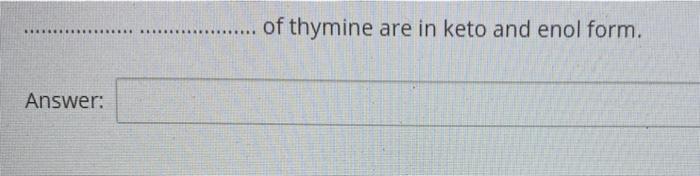 Solved of thymine are in keto and enol form. Answer: | Chegg.com