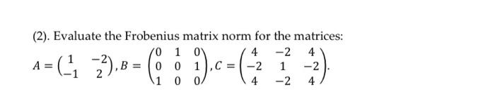 Solved (2). Evaluate the Frobenius matrix norm for the | Chegg.com