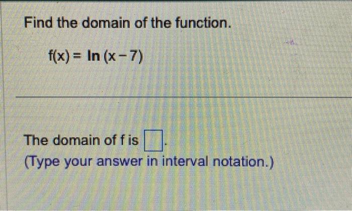 Solved Find the domain of the function. f(x)=ln(x−7) The | Chegg.com
