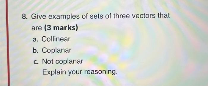 Solved 8. Give examples of sets of three vectors that are (3 | Chegg.com