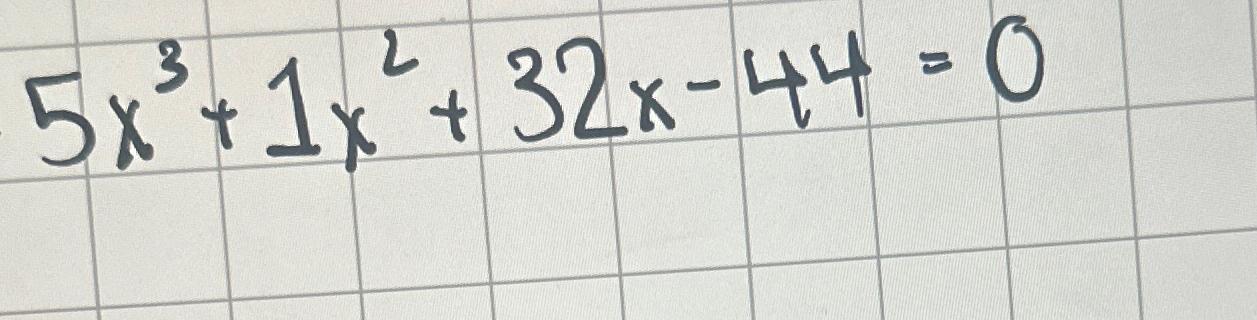 Solved 5x3+1x2+32x-44=0 | Chegg.com