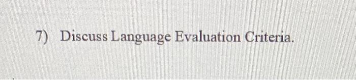 Solved 7) Discuss Language Evaluation Criteria. | Chegg.com
