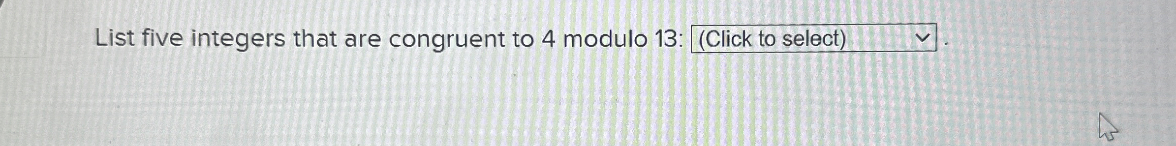 Solved List five integers that are congruent to 4 ﻿modulo 13 | Chegg.com