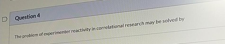 Solved Question 4 The problem of experimenter reactivity in | Chegg.com