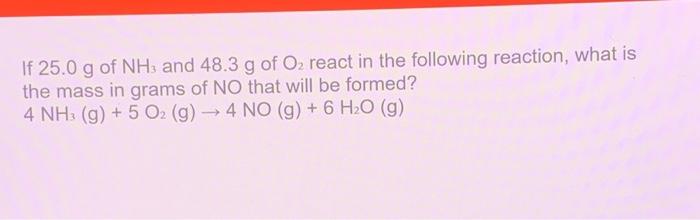 Solved If 25.0 g of NH3 and 48.3 g of O2 react in the | Chegg.com