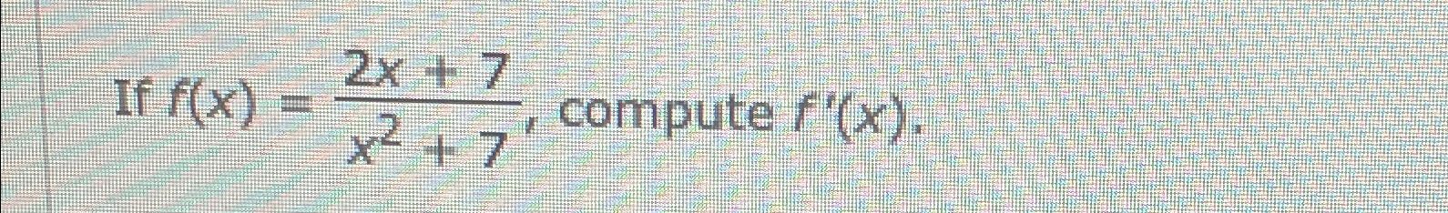 Solved If f(x)=2x+7x2+7, ﻿compute f'(x) | Chegg.com
