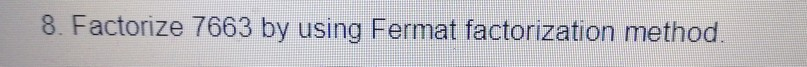 Solved 8. Factorize 7663 by using Fermat factorization | Chegg.com