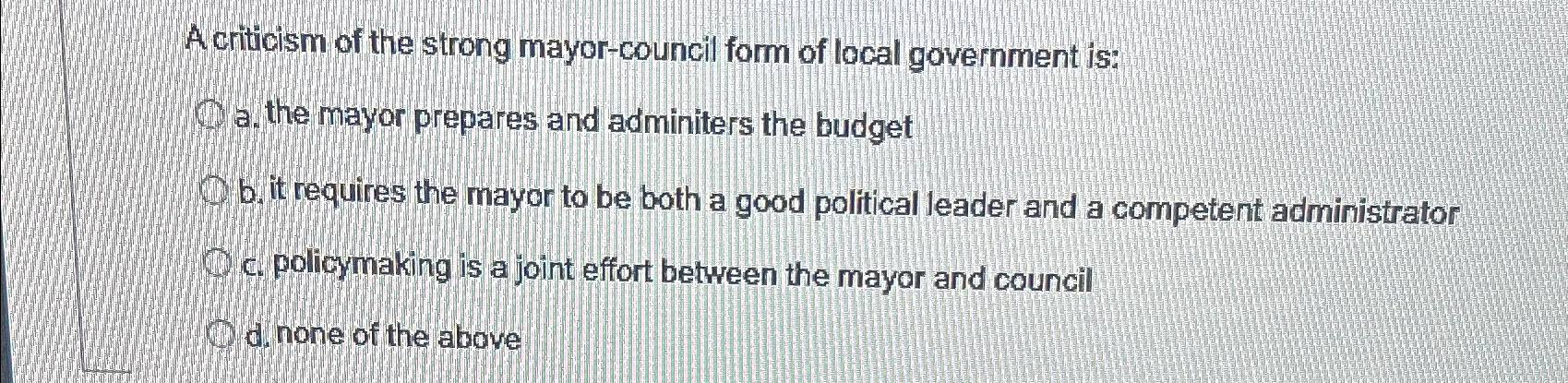 Solved Acriticism of the strong mayor-council form of local | Chegg.com