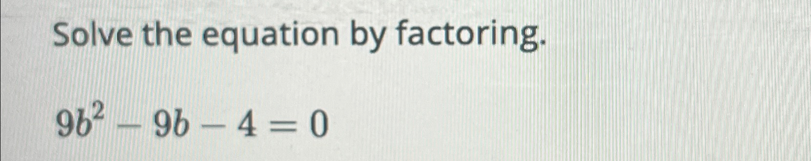 Solved Solve The Equation By Factoring.9b2-9b-4=0 
