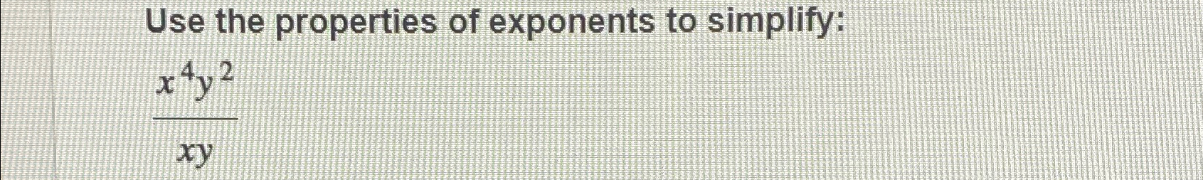 Solved Use the properties of exponents to simplify:x4y2xy | Chegg.com