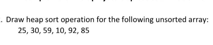 Solved Draw heap sort operation for the following unsorted | Chegg.com