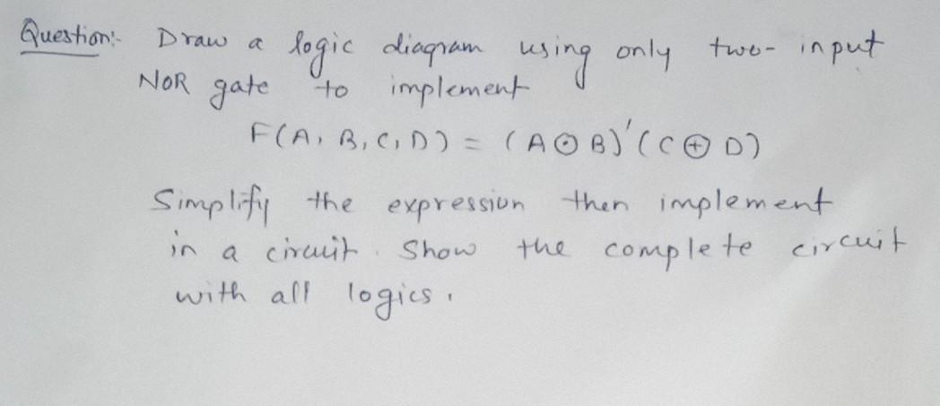 Solved Question: Draw a NOR gate to logic diagram using only | Chegg.com