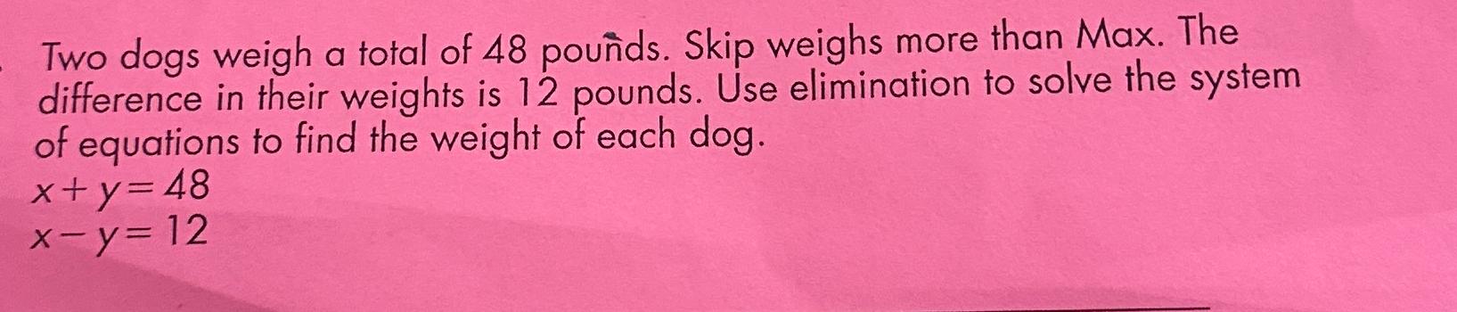 Solved Two dogs weigh a total of 48 ﻿pounds. Skip weighs | Chegg.com