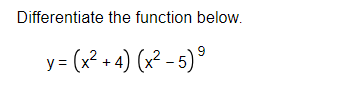 Solved Differentiate the function below.y=(x2+4)(x2-5)9 | Chegg.com