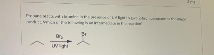 Solved 4 pts Propane reacts with bromine in the presence of | Chegg.com