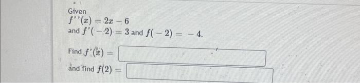 Solved Given f′′(x)=2x−6 and f′(−2)=3 and f(−2)=−4. Find | Chegg.com