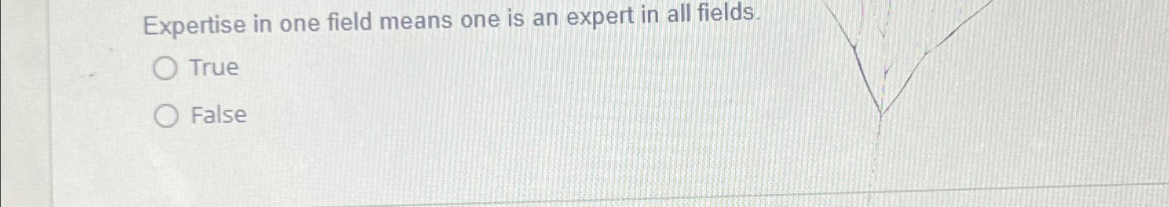 Solved Expertise in one field means one is an expert in all | Chegg.com