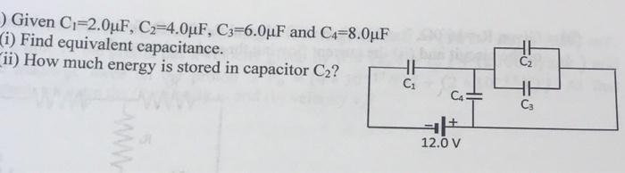 Solved Given C;=2.0uF, Cz=4.0uF, C3=6.0uF and C4=8.0uF (i) | Chegg.com