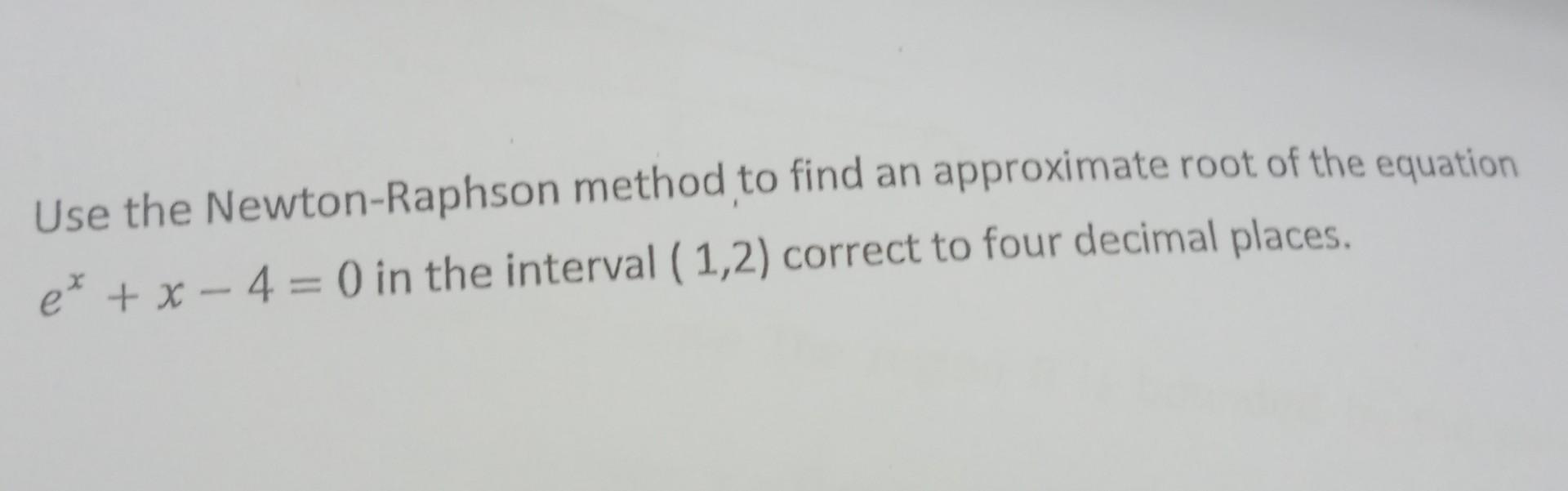 Solved Use the Newton-Raphson method to find an approximate | Chegg.com