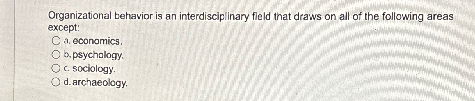 Solved Organizational behavior is an interdisciplinary field | Chegg.com