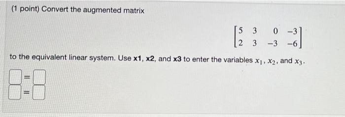 Solved (1 point) Convert the augmented matrix 5 3 0-3 2 3 | Chegg.com