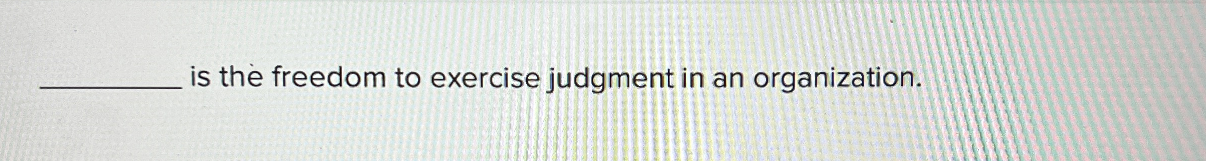 Solved ﻿is the freedom to exercise judgment in an | Chegg.com