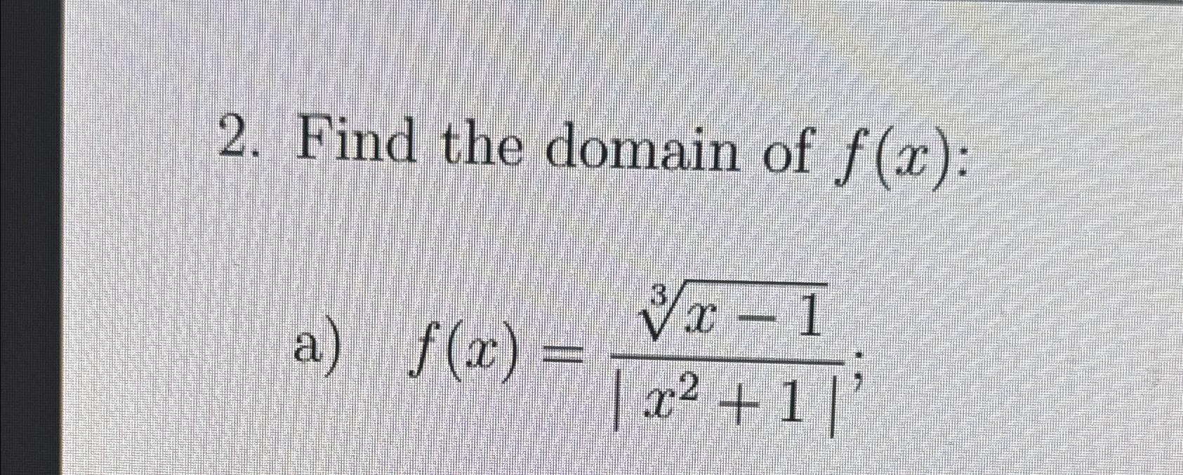Solved Find the domain of f(x) ﻿:a) f(x)=x-13|x2+1| | Chegg.com