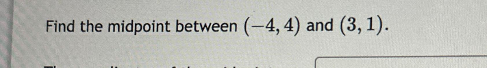 Solved Find the midpoint between (-4,4) ﻿and (3,1). | Chegg.com