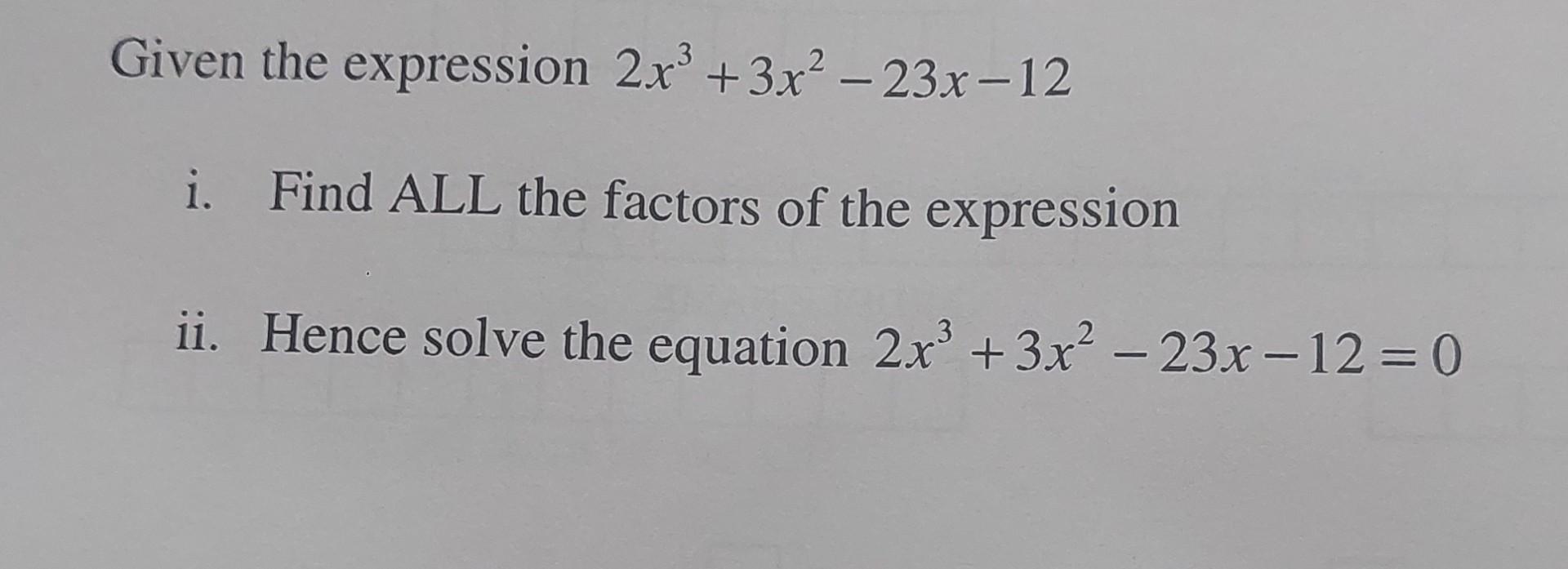 Solved Given the expression 2x3+3x2−23x−12 i. Find ALL the | Chegg.com