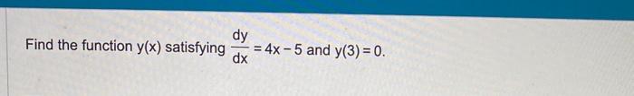 Solved Find the function y(x) satisfying dxdy=4x−5 and | Chegg.com