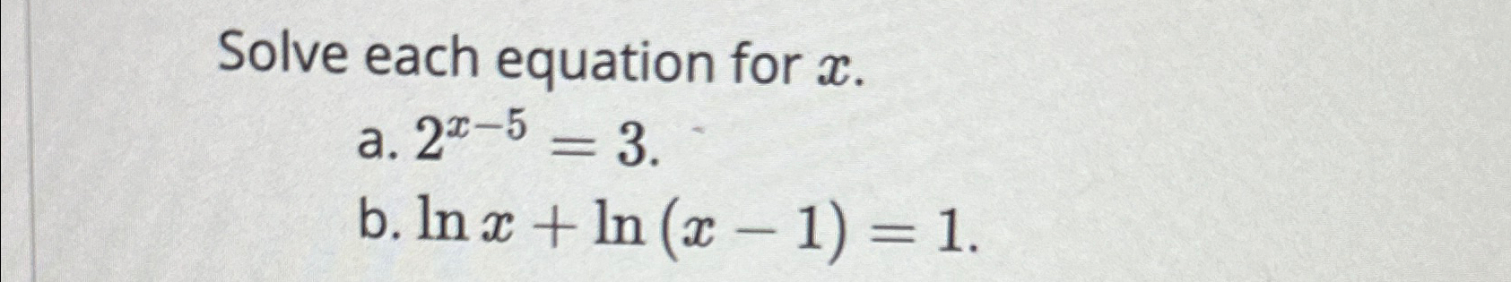 Solved Solve each equation for x.a. 2x-5=3.b. lnx+ln(x-1)=1. | Chegg.com