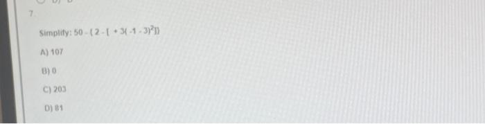 Solved Simplify: 50−(2−[+3−1−3)2]] A) 107 B) 0 C) 203 D) 81 | Chegg.com