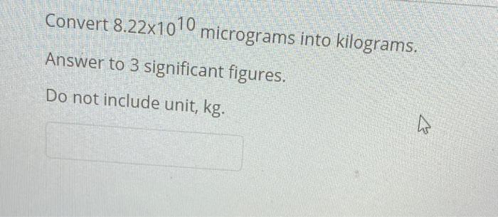 Solved Convert 8.22x1010 micrograms into kilograms. Answer | Chegg.com