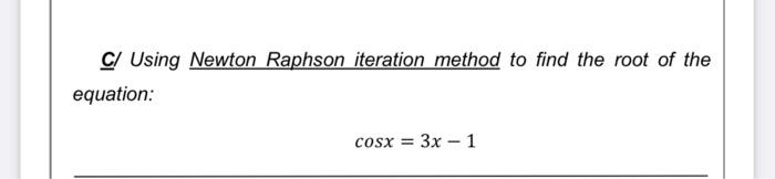 Solved C/ Using Newton Raphson iteration method to find the | Chegg.com