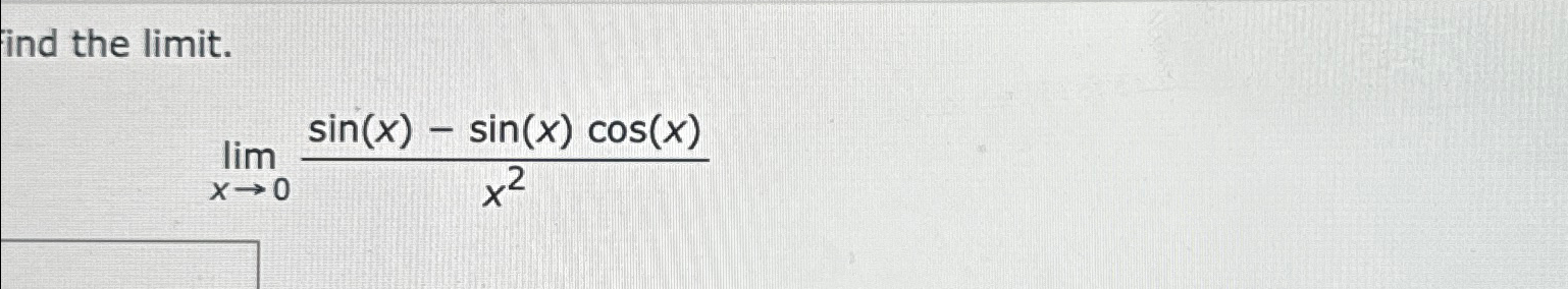 Solved ind the limit.limx→0sin(x)-sin(x)cos(x)x2 | Chegg.com