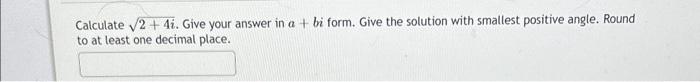 Solved Calculate 2+4i. Give your answer in a+ bi form. Give | Chegg.com