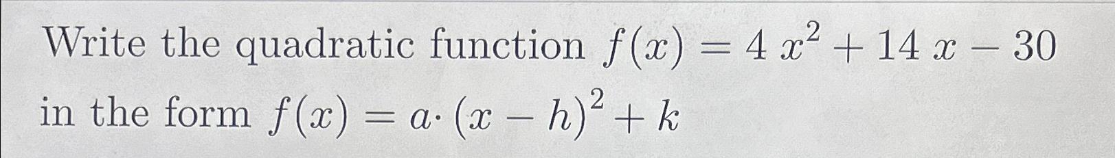 Solved Write the quadratic function f(x)=4x2+14x-30 ﻿in the | Chegg.com